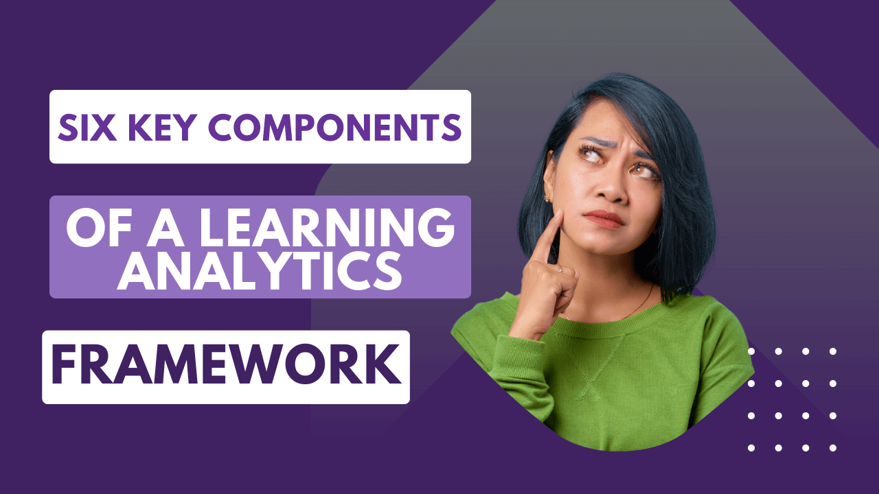 Six Key Components of a Learning Analytics Framework